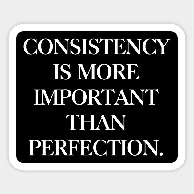 Consistency is more important than perfection - Consistency Is More ... Consistency is more important than perfection - Consistency Is More ...